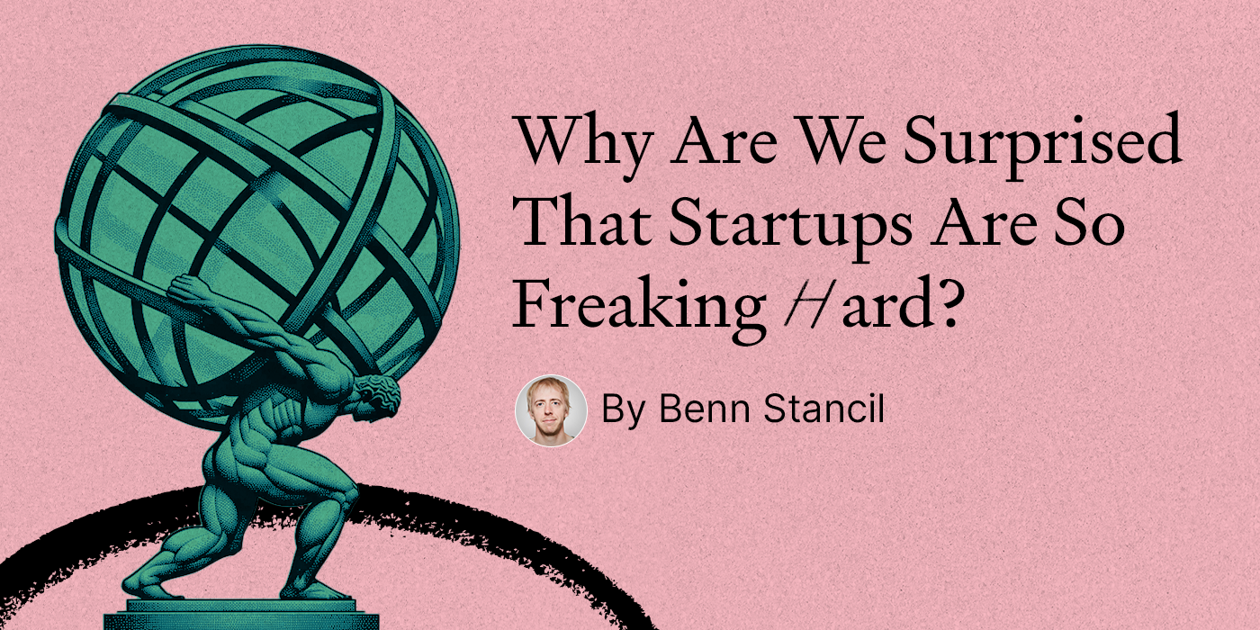 Why Are We Surprised That Startups Are So Freaking Hard?