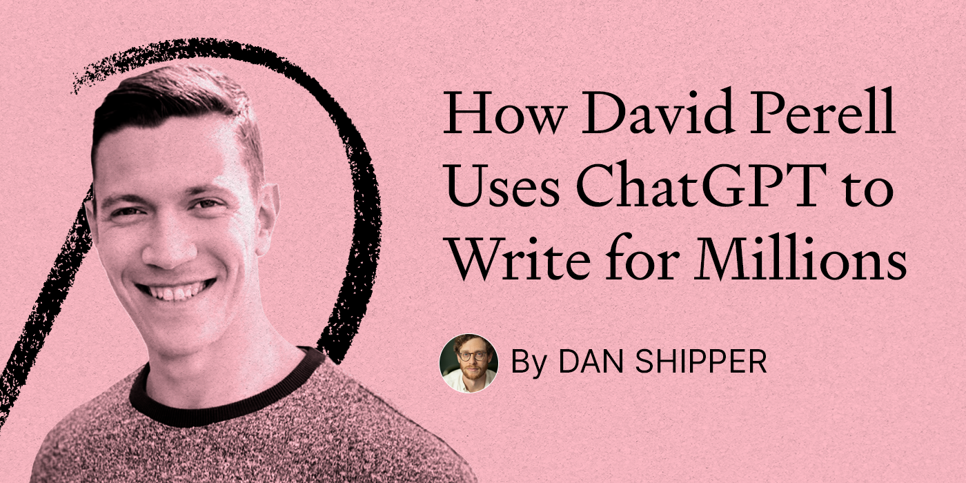 How David Perell Uses ChatGPT to Write for Millions