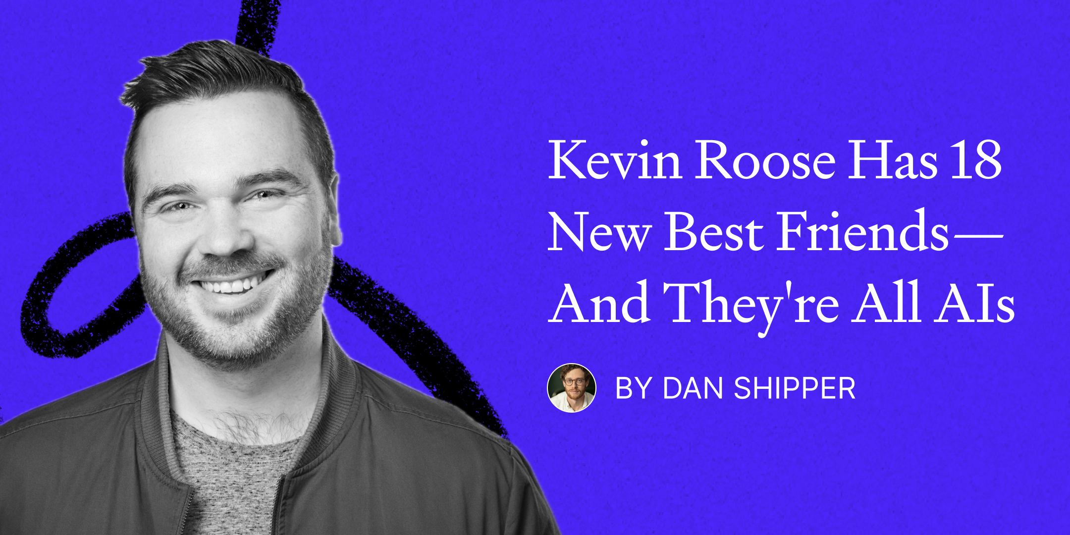 🎧 Kevin Roose Has 18 New Best Friends—And They’re All AIs
