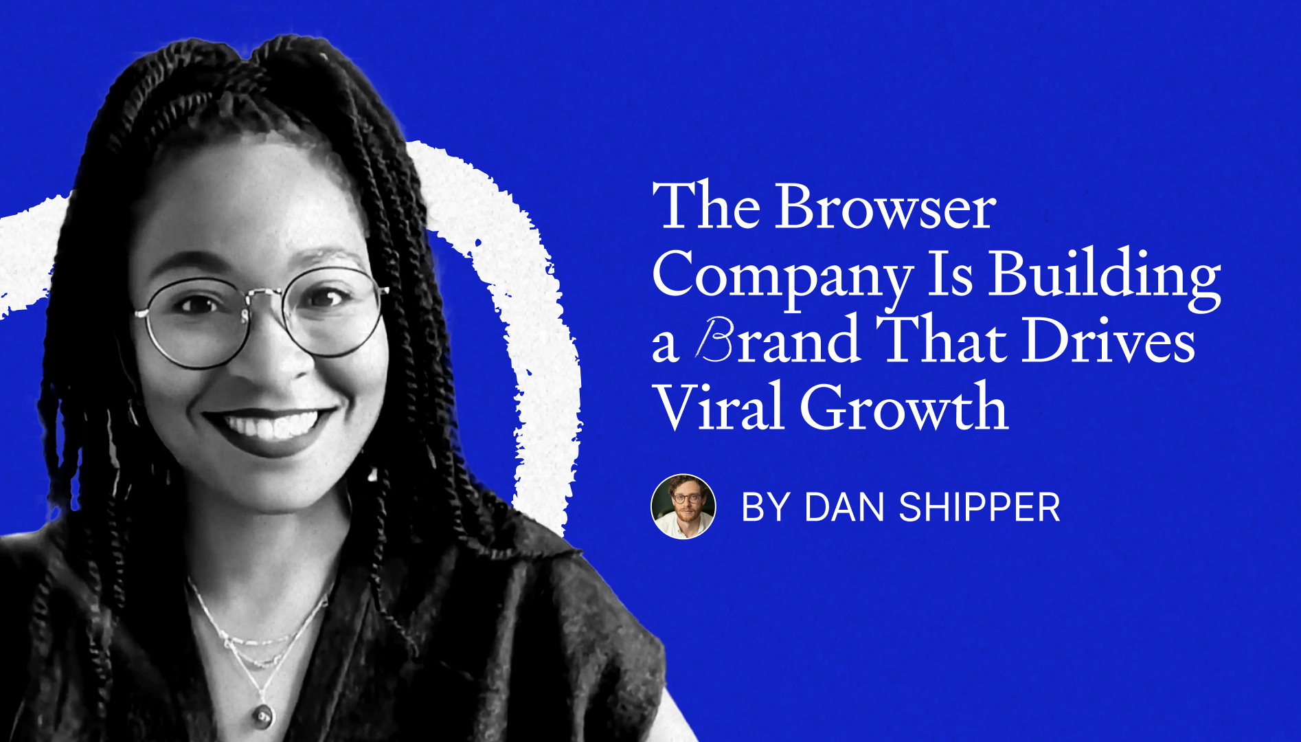 🎧 The Browser Company Is Building a Brand That Drives Viral Growth